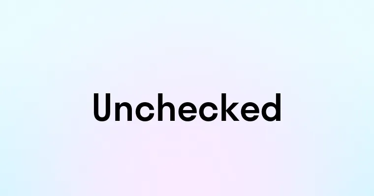 Unchecked — перевод, транскрипция, произношение и примеры