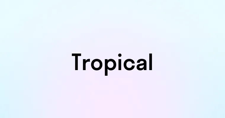 Tropical — перевод, транскрипция, произношение и примеры
