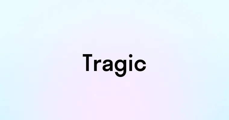 Tragic — перевод, транскрипция, произношение и примеры