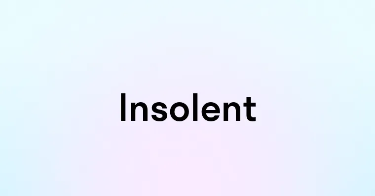 Insolent — перевод, транскрипция, произношение и примеры