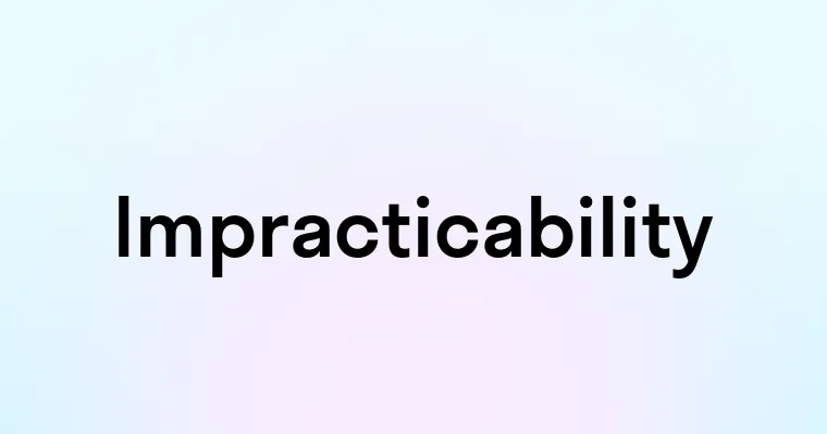 Impracticability — перевод, транскрипция, произношение и примеры