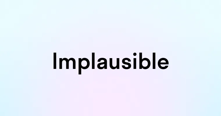 Implausible — перевод, транскрипция, произношение и примеры