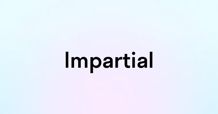 Impartial — перевод, транскрипция, произношение и примеры