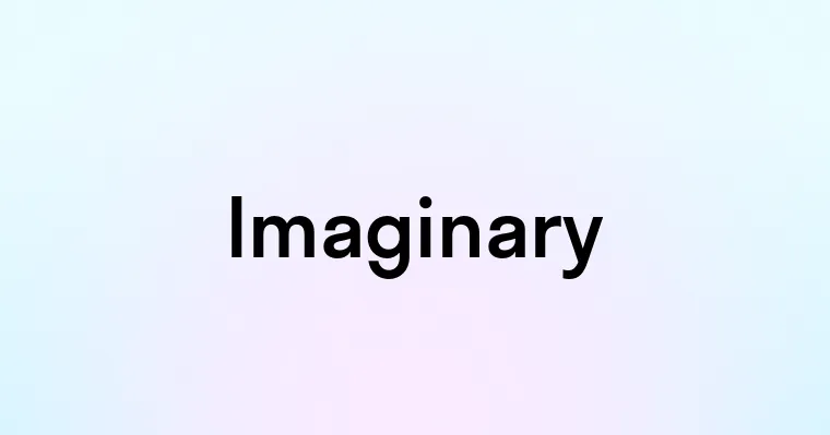 Imaginary — перевод, транскрипция, произношение и примеры