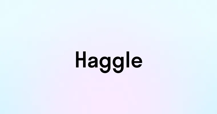 Haggle — перевод, транскрипция, произношение и примеры