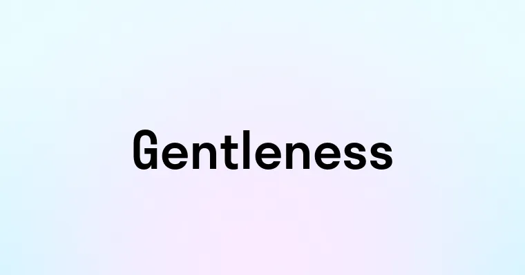 Gentleness — перевод, транскрипция, произношение и примеры