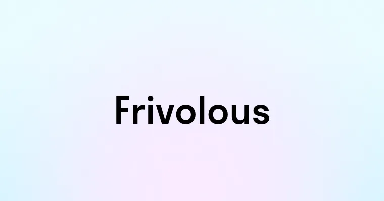 Frivolous — перевод, транскрипция, произношение и примеры