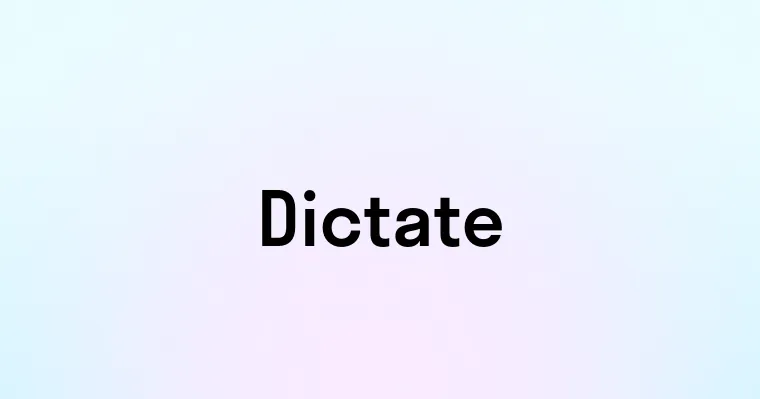 Dictate — перевод, транскрипция, произношение и примеры