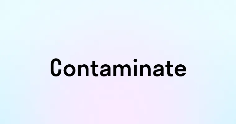 Contaminate — перевод, транскрипция, произношение и примеры