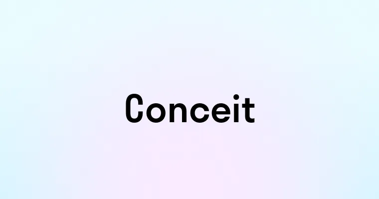 Conceit — перевод, транскрипция, произношение и примеры