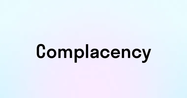 Complacency — перевод, транскрипция, произношение и примеры