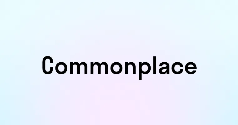 Commonplace — перевод, транскрипция, произношение и примеры