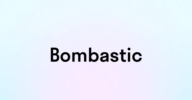 Bombastic — перевод, транскрипция, произношение и примеры