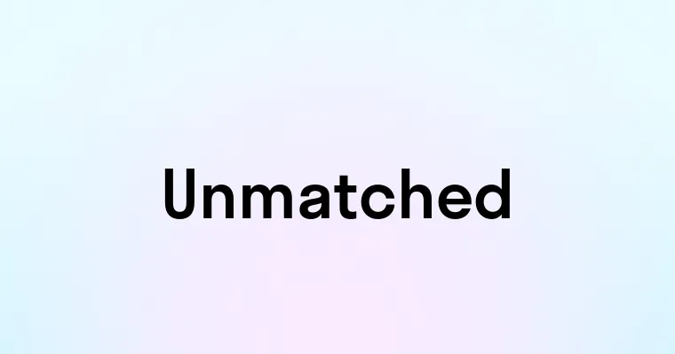 Unmatched — перевод, транскрипция, произношение и примеры