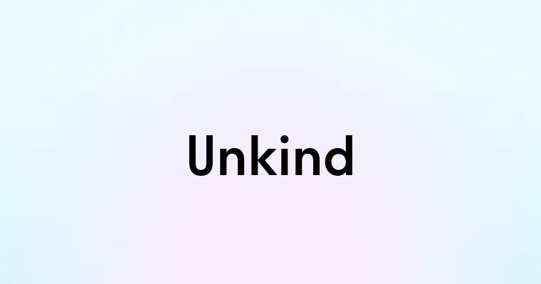 Unkind — перевод, транскрипция, произношение и примеры