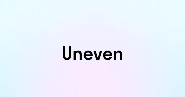 Uneven — перевод, транскрипция, произношение и примеры