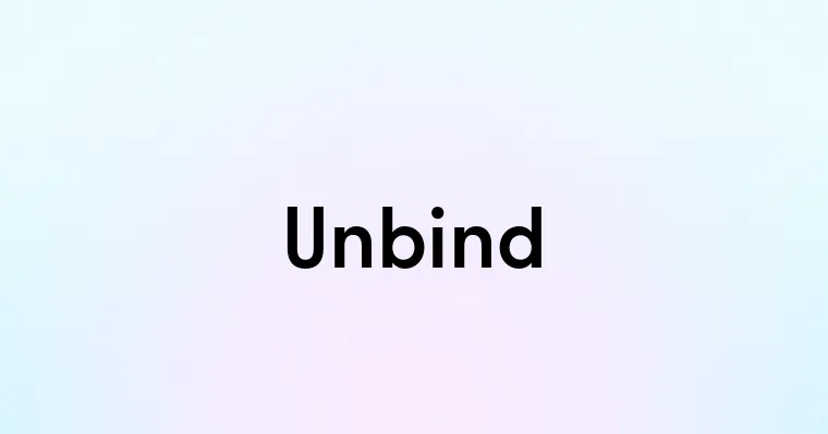 Unbind — перевод, транскрипция, произношение и примеры