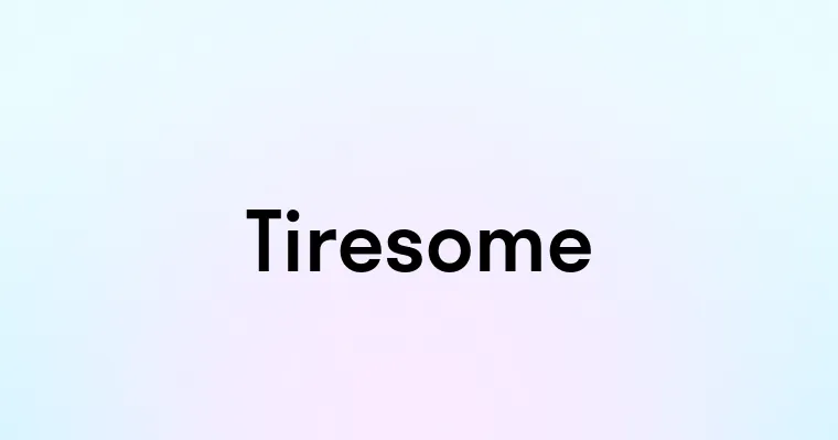 Tiresome — перевод, транскрипция, произношение и примеры