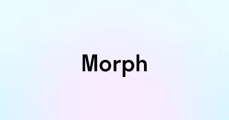 Morph — перевод, транскрипция, произношение и примеры