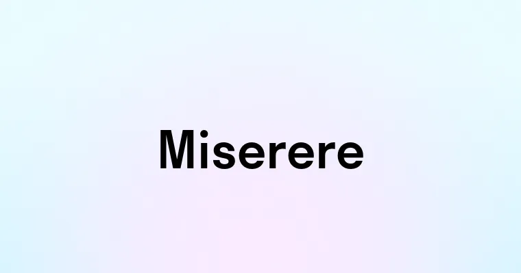 Miserere — перевод, транскрипция, произношение и примеры