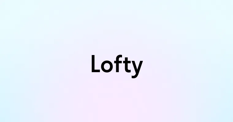 Lofty — перевод, транскрипция, произношение и примеры