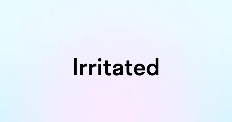 Irritated — перевод, транскрипция, произношение и примеры