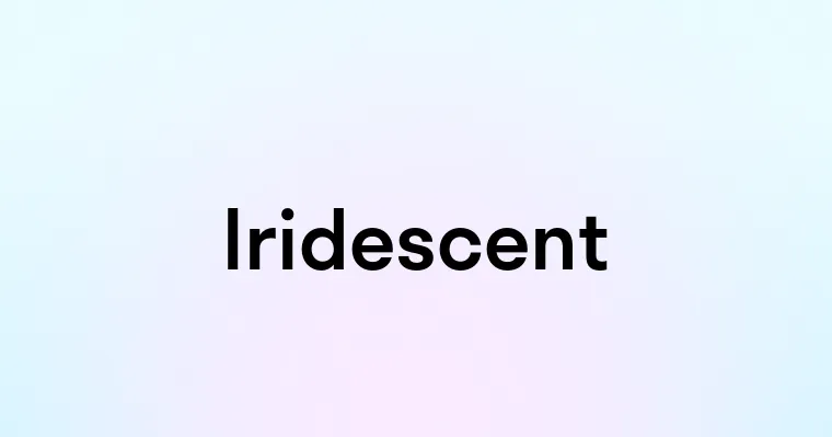 Iridescent — перевод, транскрипция, произношение и примеры