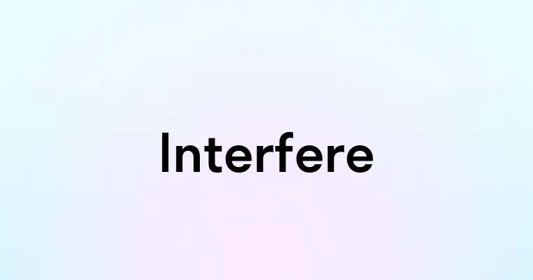 Interfere — перевод, транскрипция, произношение и примеры