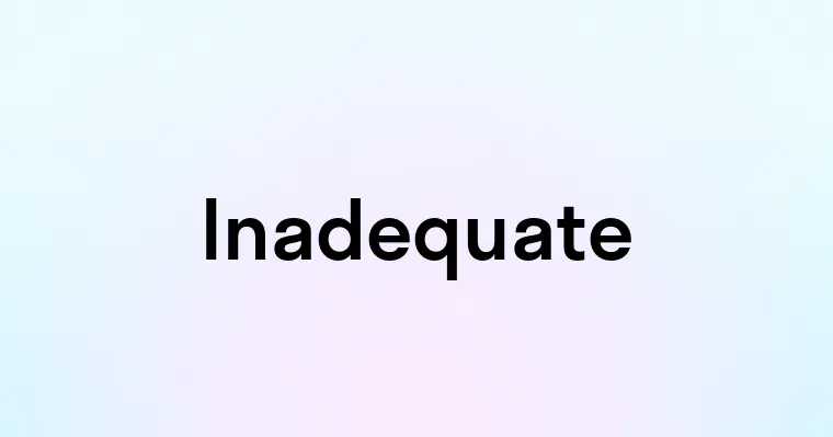 Inadequate — перевод, транскрипция, произношение и примеры