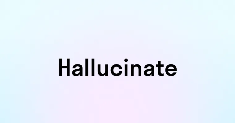 Hallucinate — перевод, транскрипция, произношение и примеры
