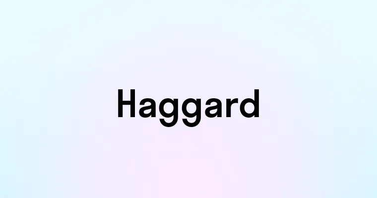 Haggard — перевод, транскрипция, произношение и примеры