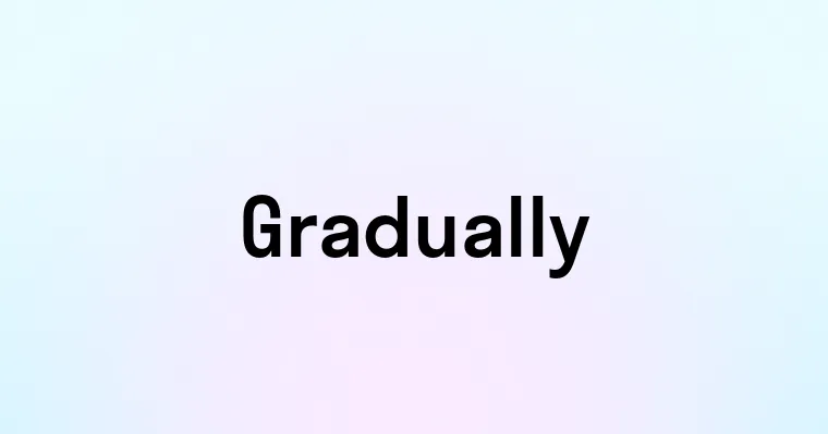 Gradually — перевод, транскрипция, произношение и примеры