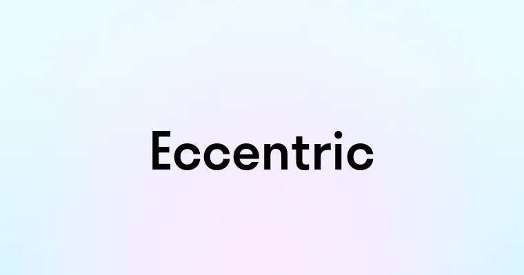 Eccentric — перевод, транскрипция, произношение и примеры