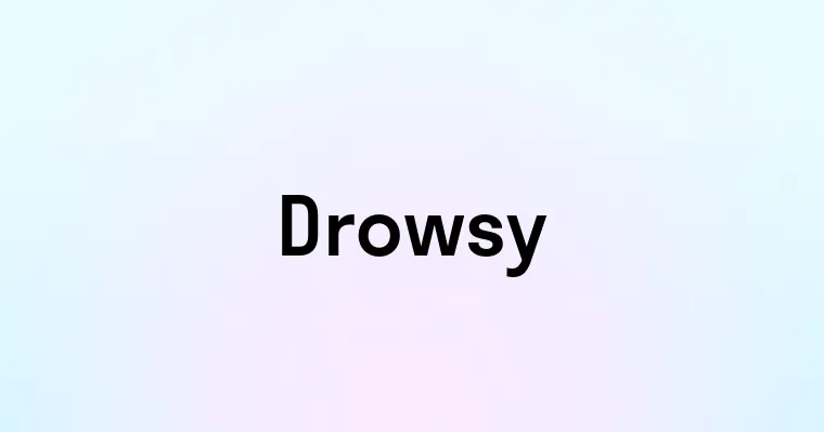 Drowsy — перевод, транскрипция, произношение и примеры