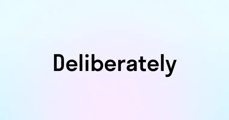 Deliberately — перевод, транскрипция, произношение и примеры