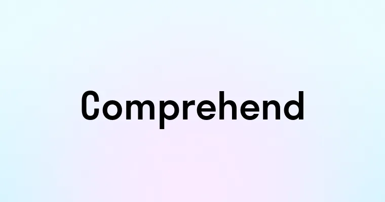 Comprehend — перевод, транскрипция, произношение и примеры
