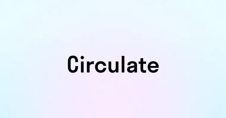 Circulate — перевод, транскрипция, произношение и примеры