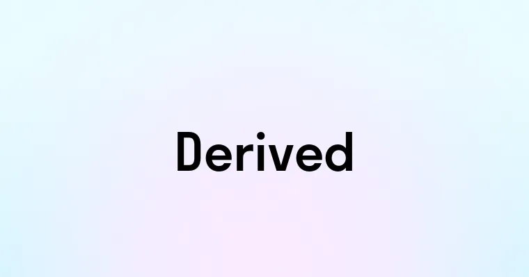 Derived — перевод, транскрипция, произношение и примеры