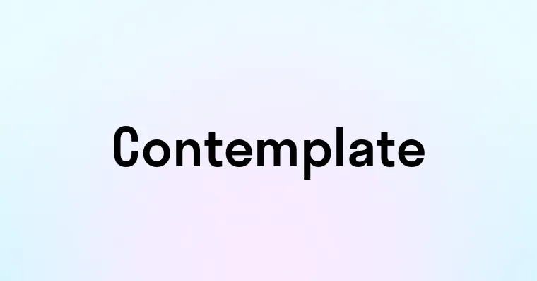 Contemplate — перевод, транскрипция, произношение и примеры