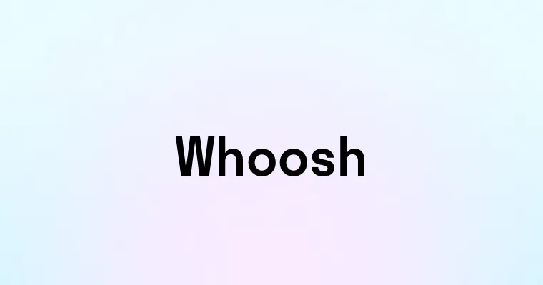 Whoosh — перевод, транскрипция, произношение и примеры