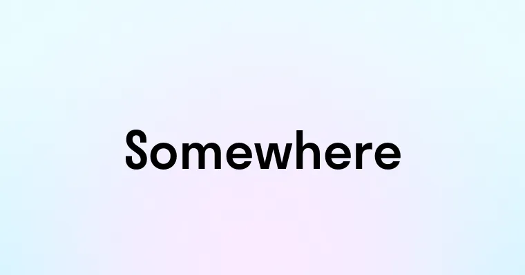 Somewhere — перевод, транскрипция, произношение и примеры