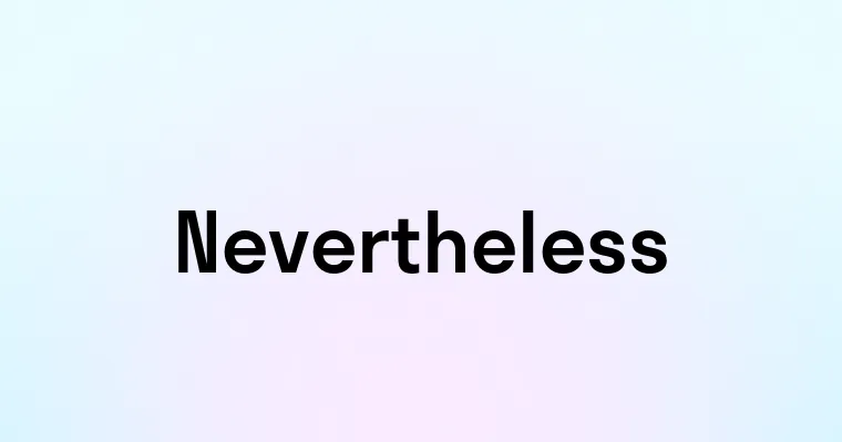 Nevertheless — перевод, транскрипция, произношение и примеры