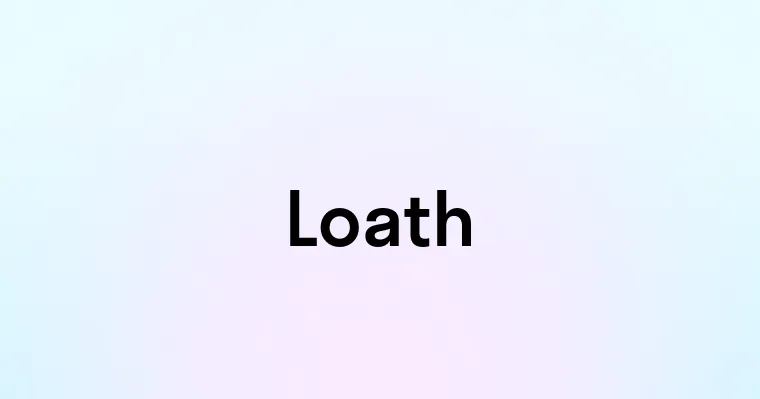 Loath — перевод, транскрипция, произношение и примеры