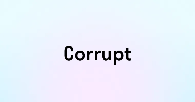 Corrupt — перевод, транскрипция, произношение и примеры