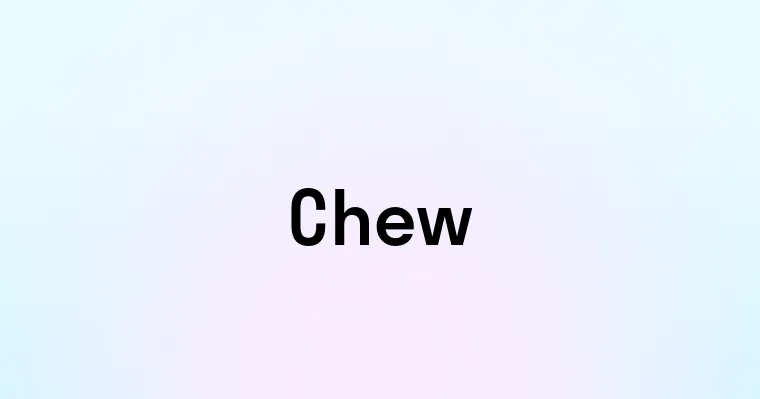 Chew — перевод, транскрипция, произношение и примеры