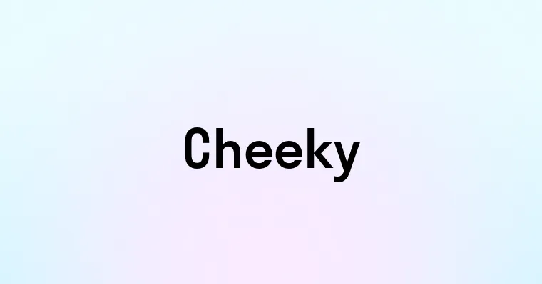 Cheeky — перевод, транскрипция, произношение и примеры