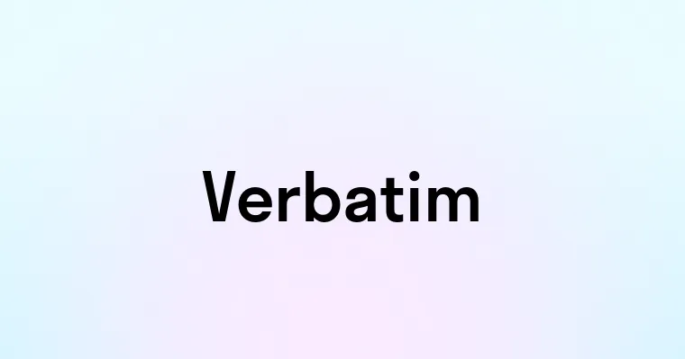 Verbatim — перевод, транскрипция, произношение и примеры
