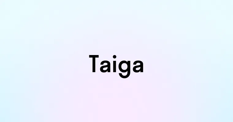 Taiga — перевод, транскрипция, произношение и примеры