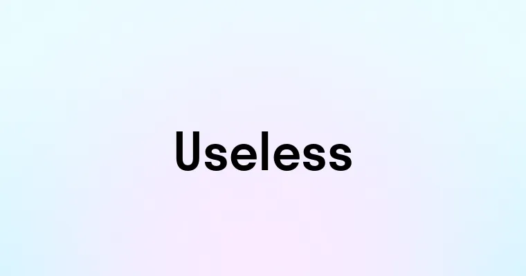 Useless — перевод, транскрипция, произношение и примеры