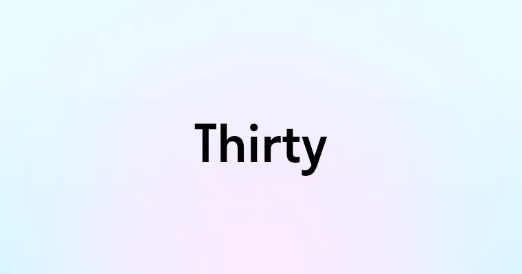 Thirty — перевод, транскрипция, произношение и примеры